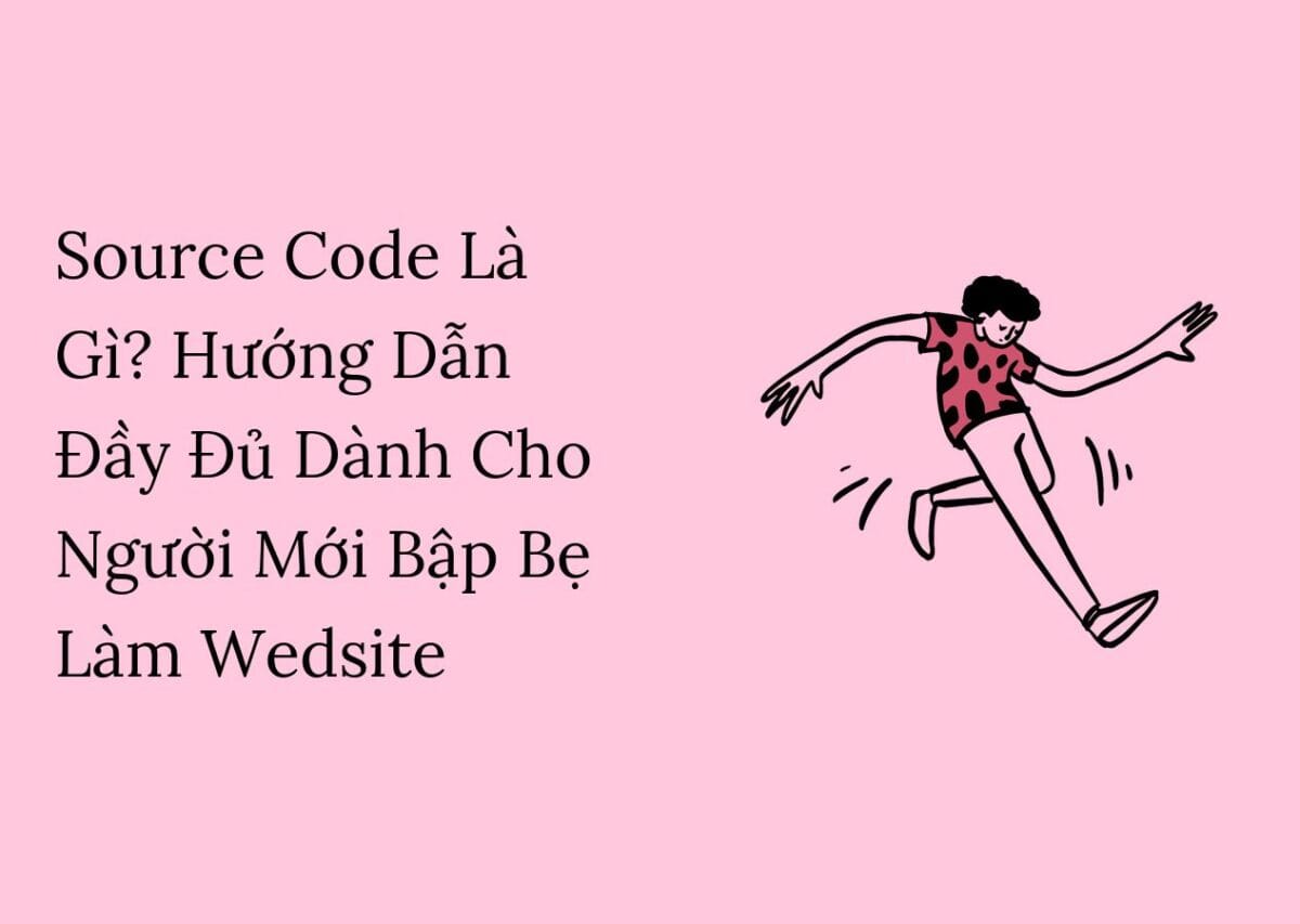 Source Code Là Gì? Hướng Dẫn Đầy Đủ Dành Cho Người Mới Bập Bẹ Làm ...